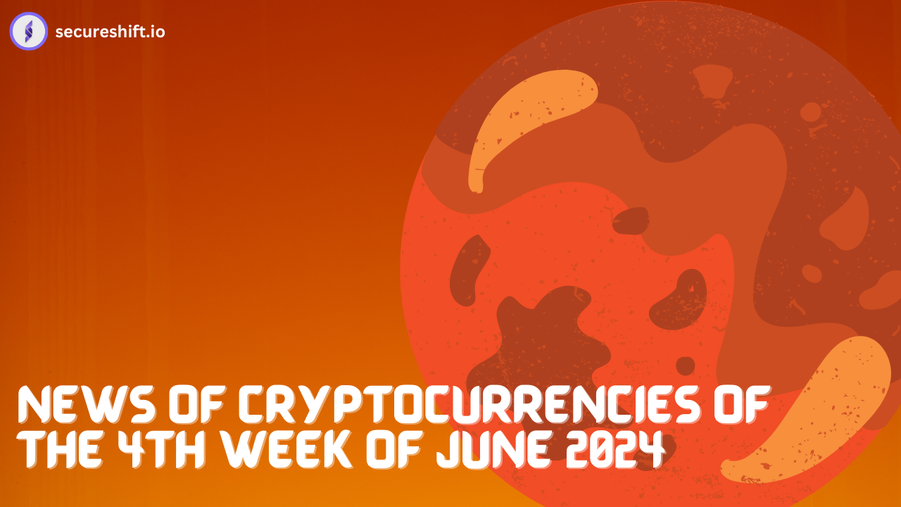 News of cryptocurrencies of the 4th week of June 2024 | Secureshift